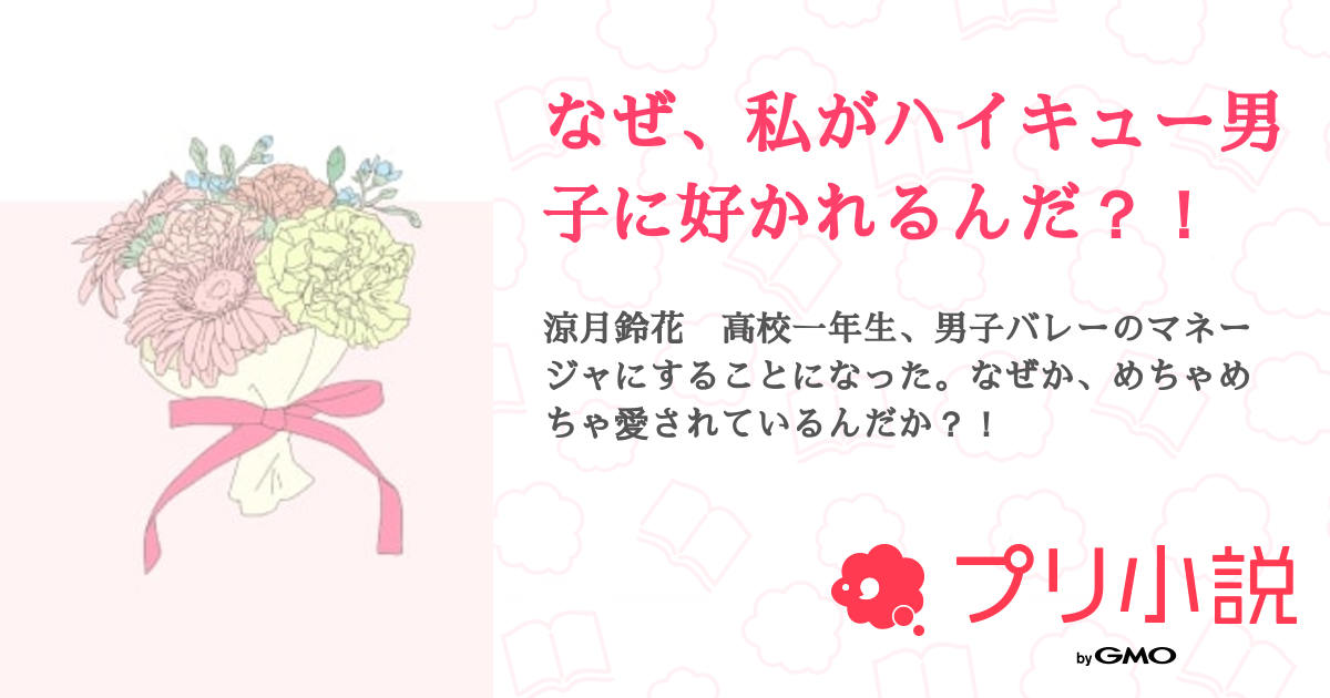 なぜ、私がハイキュー男子に好かれるんだ？！ - 全11話 【連載中】（KNさんの小説） | 無料スマホ夢小説ならプリ小説 byGMO